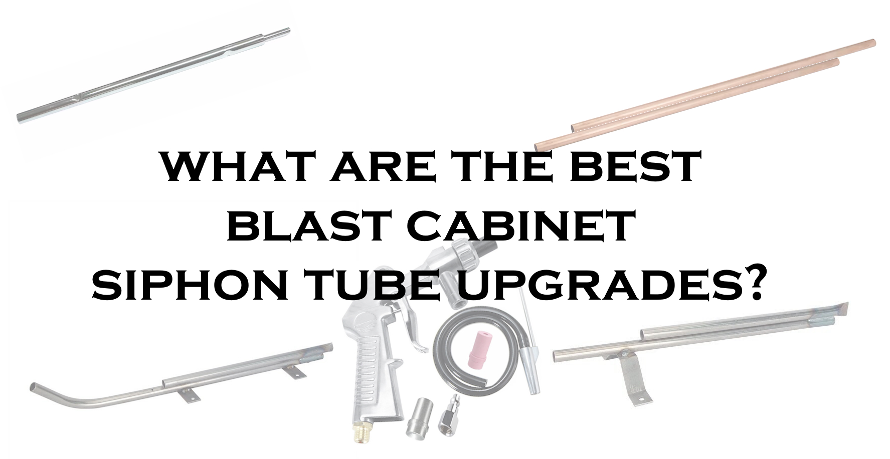 What is the Best Abrasive Blast Cabinet Siphon Tube Upgrade?